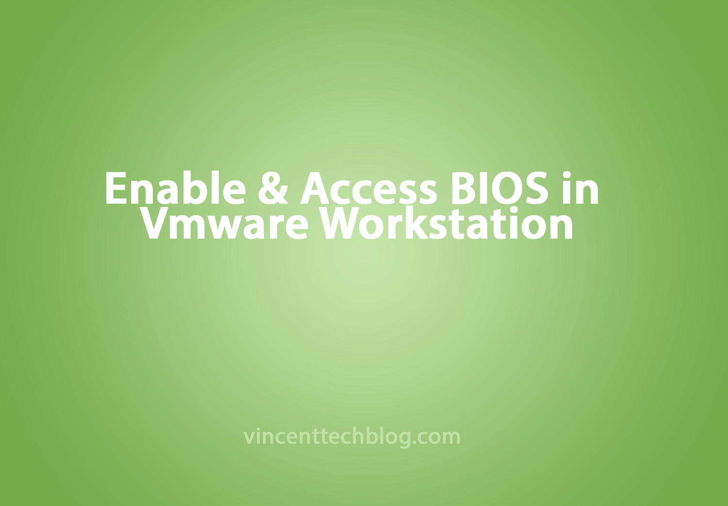 Enable & Access BIOS in Vmware Workstation - Vincent Tech Blog
